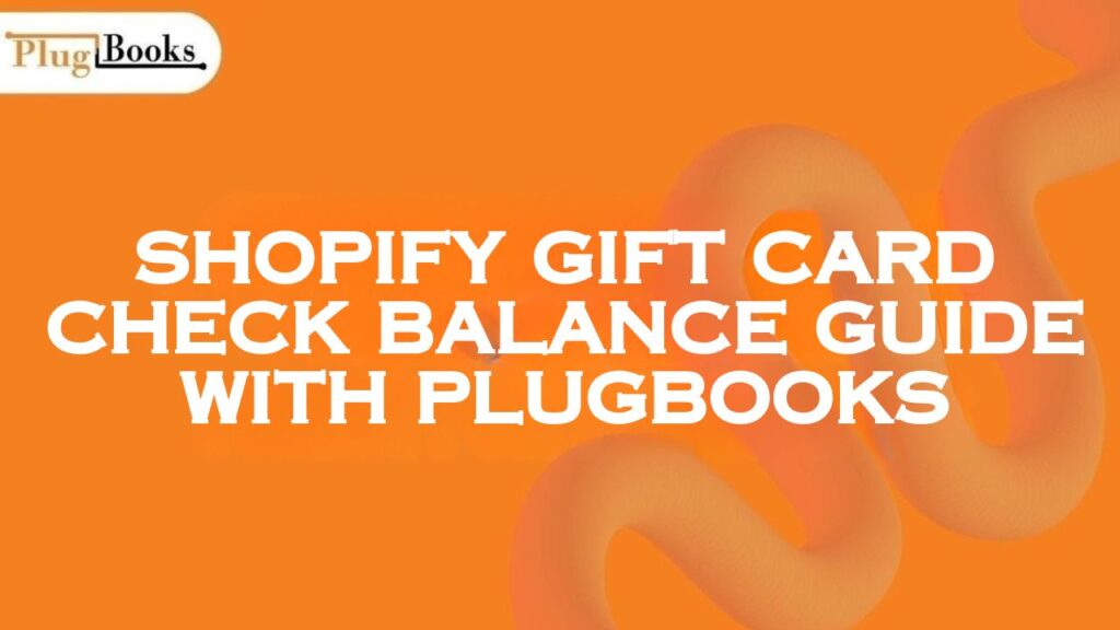 Shopify Gift Card Check Balance Guide with PlugBooks